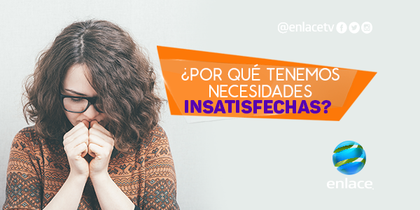 ¿Por qué tenemos necesidades insatisfechas?Enlace | Enlace