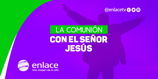 La comunión con el Señor Jesús - Enlace